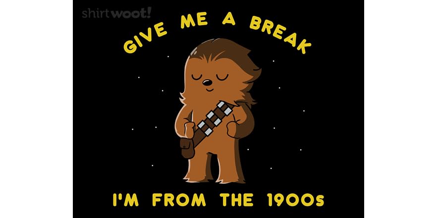 Give Me a Break I'm From the 1900s