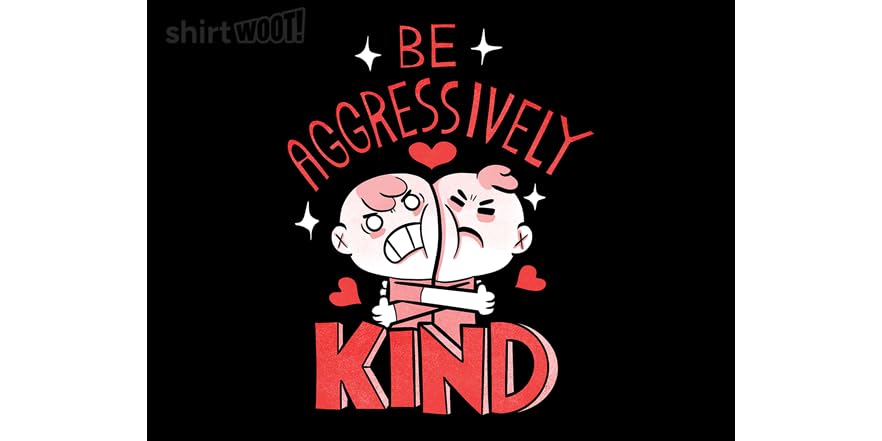 Be Aggressively Kind