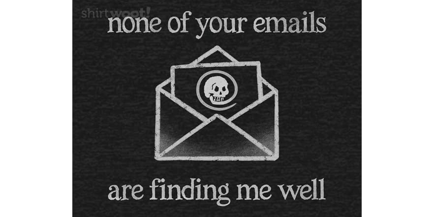 None of Your Emails Are Finding Me Well