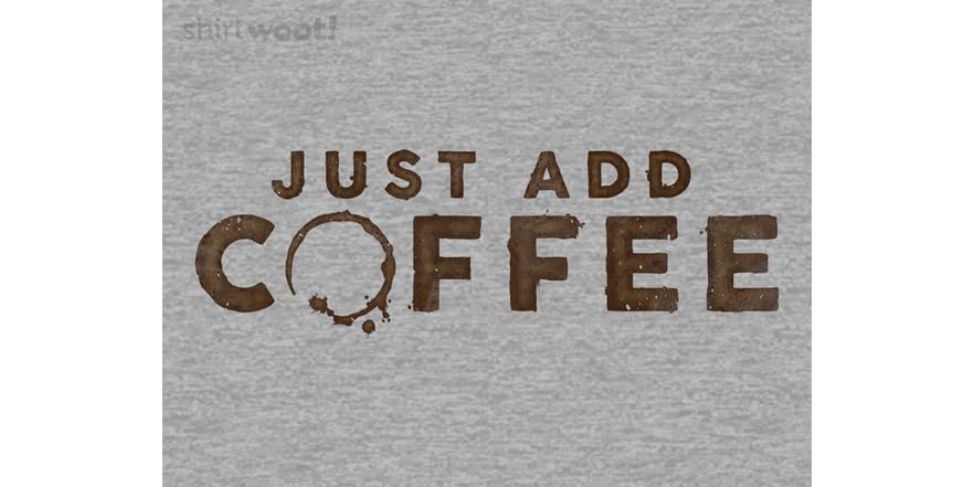 Just Add Coffee
