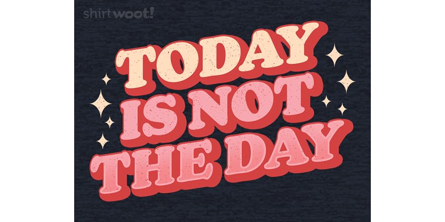 Today Is Not The Day