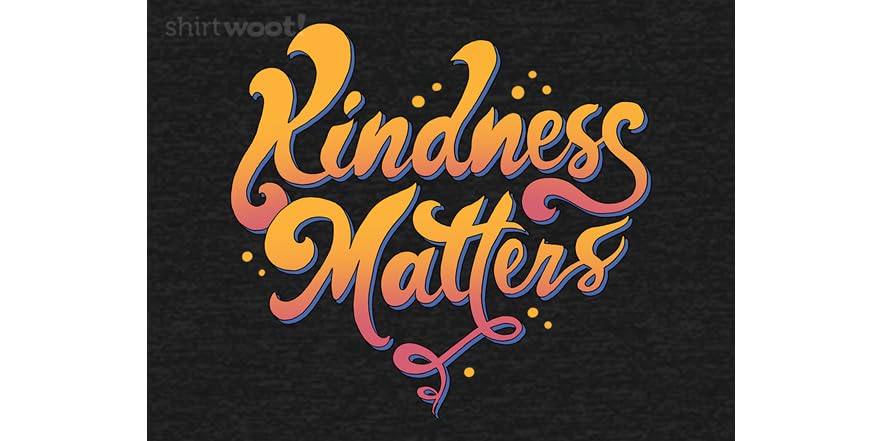 Kindness Always Matters