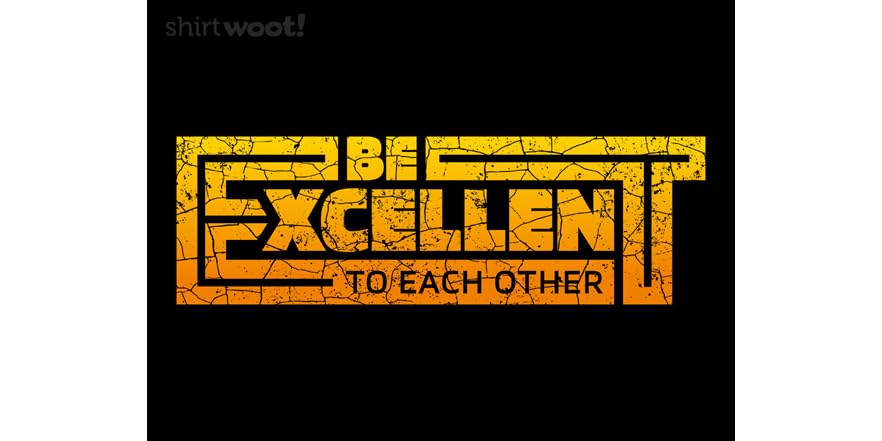 Be Excellent To Each Other