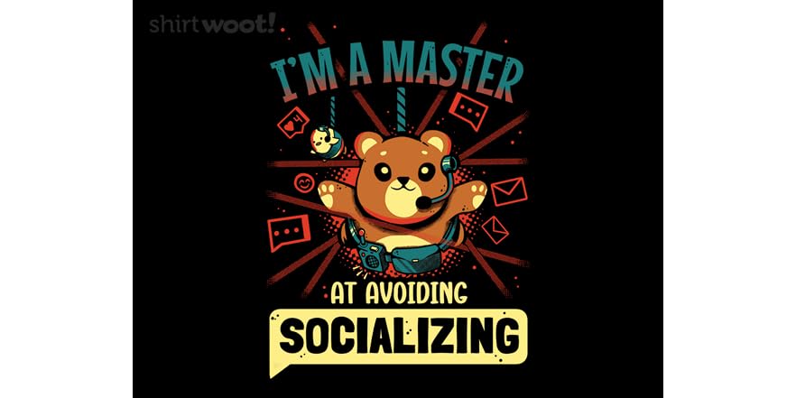 I Am a Master at Avoiding Socializing