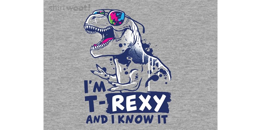 T-rexy and I Know It