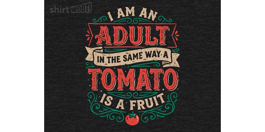I Am An Adult And A Tomato Is A Fruit