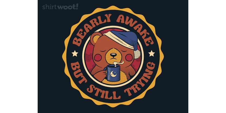 Bearly Awake But Still Trying