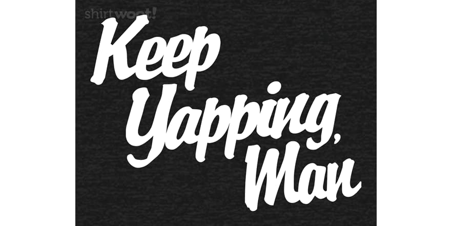 Keep Yapping, Man