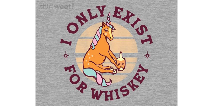 I Only Exist For Whiskey