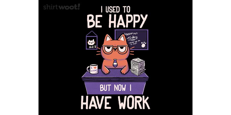 I Used to Be Happy But Now I Work