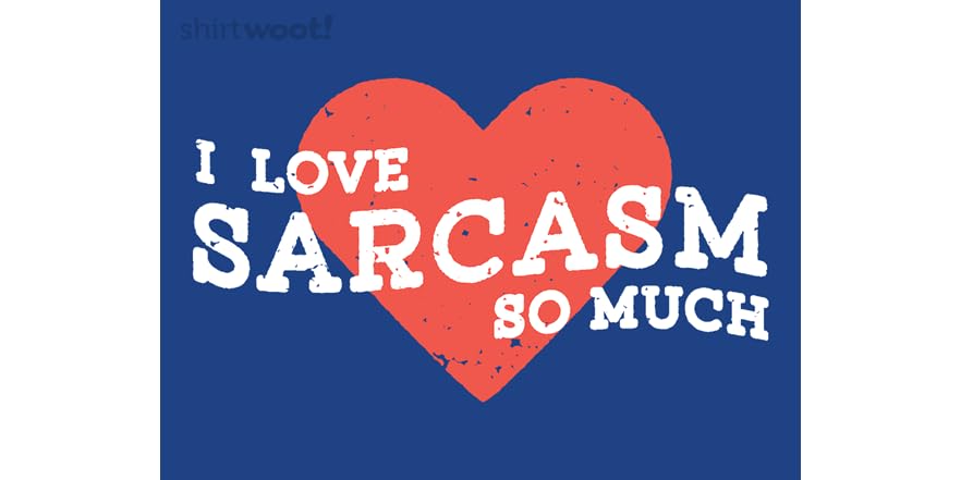 I Love Sarcasm So Much