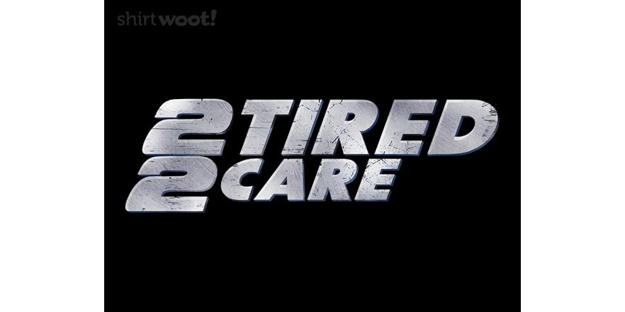 2Tired 2Care