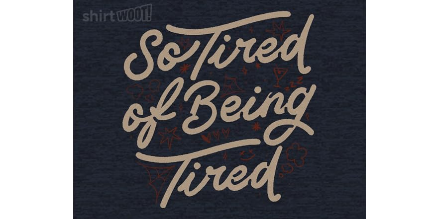 So Tired of Being Tired