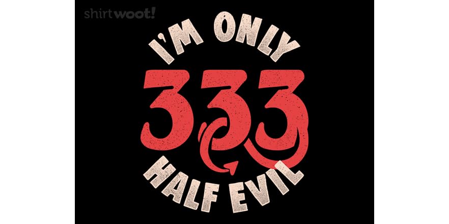 I'm Only 333 Half Evil