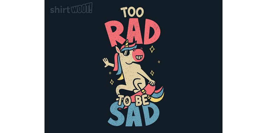 Too Rad To Be Sad