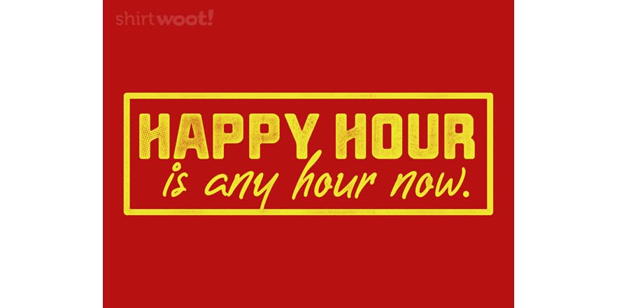 Happy Hour Is Any Hour Now