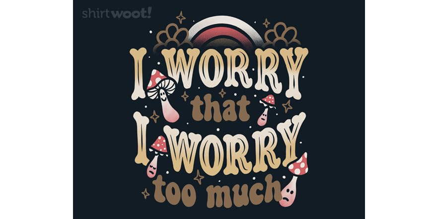 I Worry That I Worry Too Much