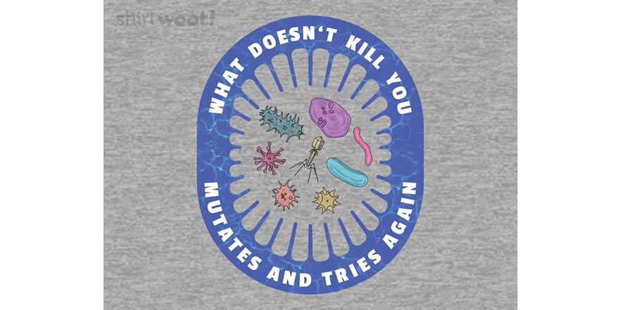 What doesn't kill you mutates and tries again