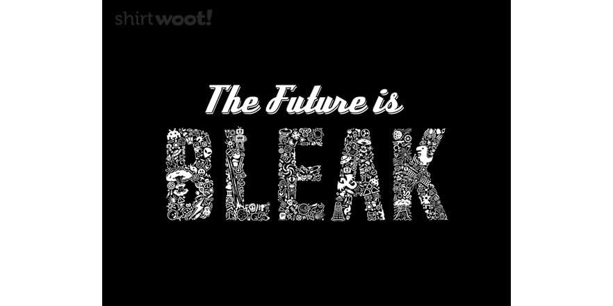 The Future is Bleak