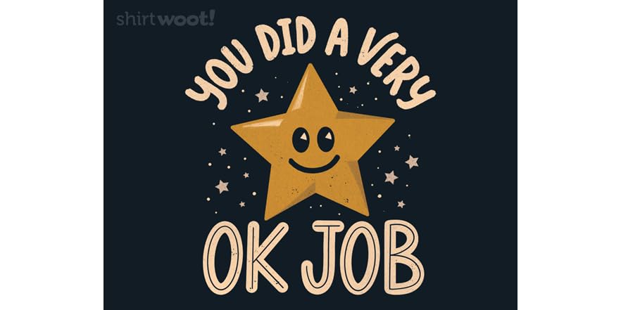 You Did a Very Ok Job
