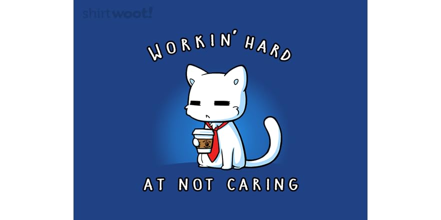 Workin Hard At Not Caring