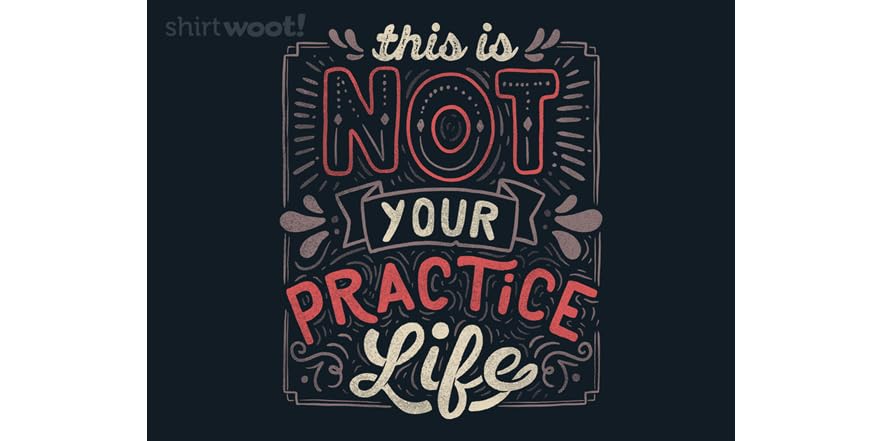 Not Your Practice Life