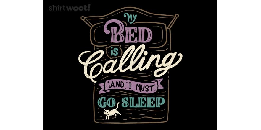 My Bed Is Calling And I Must Go Sleep
